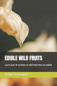Edible Wild Fruits: Learn over 15 varieties of wild fruits that are ...