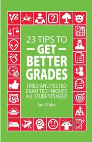 23 Tips to Get Better Grades: Tried and tested exam techniques all ...