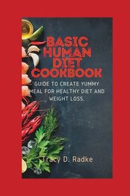 Basic Human Diet Cookbook: Guide to create yummy meal for healthy diet ...