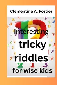 Interesting tricky riddles for wise kids: 330+ challenging and ...