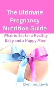 The Ultimate Pregnancy Nutrition Guide: What to Eat for a Healthy Baby ...