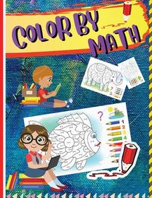 Color by Math: Workbook for Kids to Learn Colors, Numbers, Addition ...