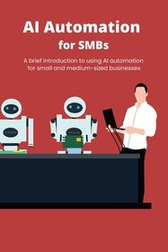 AI Automation for SMBs: A brief introduction to using AI automation for ...