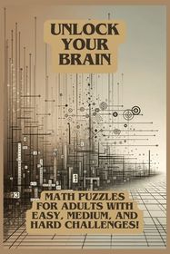 Unlock Your Brain: Math Puzzles for Adults with Easy, Medium, and Hard ...