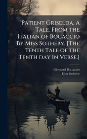 Patient Griselda. A Tale. From the Italian of Bocaccio By Miss Sotheby ...