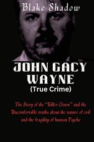 John Gacy Wayne (True Crime): The Story of the "Killer Clown" and the ...