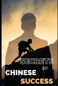 Secrets Of Chinese Success: Unveiling the Hidden Path to Chinese ...
