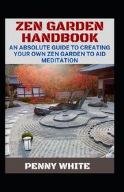 Zen Garden Handbook: An Absolute Guide To Creating Your Own Zen Garden ...
