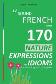 Sound French With 170 Nature Expressions And Idioms With Meaning And