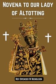 Novena to our lady of Altotting: A journey of faith and devotion ( A ...