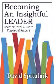 Becoming An Insightful Leader: Charting Your Course to Purposeful ...