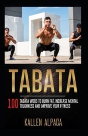 Tabata: 100 Tabata WODs To Burn Fat, Increase Mental Toughness And Improve Your Fitness | Shop ...