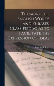 Thesaurus of English Words and Phrases, Classified So As to Facilitate ...