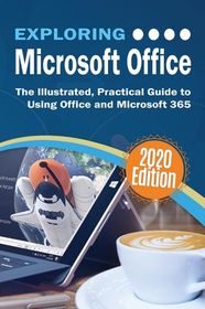 Exploring Microsoft Office: The Illustrated, Practical Guide to Using ...