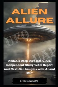 Alien Allure: NASA's Deep Dive Into UFOs, Independent Study Report and Next Generation Insights ...