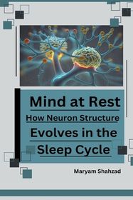 Mind at Rest: How Neuron Structure Evolves in the Sleep Cycle. | Shop ...