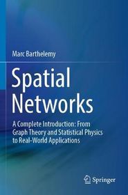 Spatial Networks: A Complete Introduction: From Graph Theory and ...