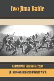 Iwo Jima Battle: An Insightful, Readable Account Of The Bloodiest ...