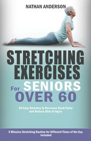 Stretching for Seniors over 60: 50 easy stretches to decrease back ...