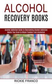 Alcohol Recovery Books: Master Your Brain to Obtain Freedom From ...