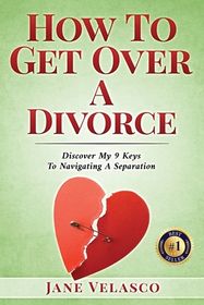 How To Get Over A Divorce: Discover My 9 Keys To Navigating A ...
