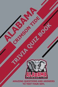 Alabama Crimson Tide Trivia Quiz Book: Amazing Questions and Answers To ...