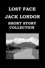 Lost Face by Jack London (Short Story Collection): Lost Face * Trust ...