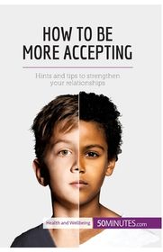 How to Be More Accepting: Hints and tips to strengthen your ...
