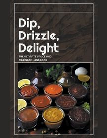 Dip, Drizzle, Delight: The Ultimate Sauce and Marinade Handbook | Shop ...