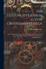 Die Leistungssteigerung Von Grossdampfkesseln: Eine Untersuchung ber Die Verbesserung Von ...