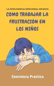 Como trabajar la frustraci?n en los ni?os: La Inteligencia emocional infantil | Buy Online in ...