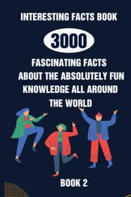Interesting Facts Book: 3000 Fascinating Facts About The Absolutely Fun ...