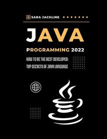 Java Programming 2022: How To Be The Best Developer: Top Secrets Of ...