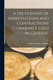 A Dictionary of Abbreviations and Contractions Commonly Used in General ...