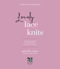 Lovely Lace Knits Learn The Art Of Lacework With 16 Timeless Patterns
