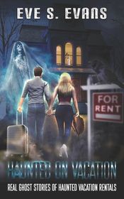 Haunted on Vacation: Real Ghost Stories of Haunted Vacation Rentals ...