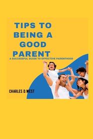 Tips to being a good parent: A successful guide to effective parenthood ...