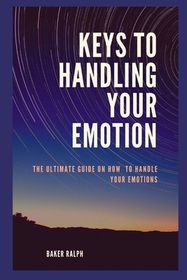 Keys to Handling Your Emotions: The ultimate guide on how to handle ...