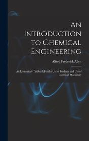 An Introduction to Chemical Engineering; an Elementary Textbook for the ...