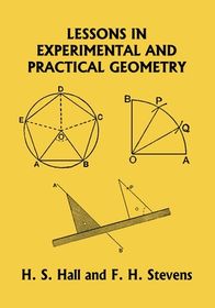 Lessons in Experimental and Practical Geometry (Yesterday's Classics ...