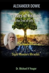 Alexander Dowie: Leaves of Healing from the Tree of Life "Vol. 1 ...