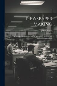Newspaper Making: Handy Reference Guide for All Newspaper Workers and ...