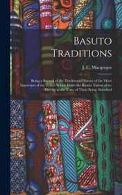 Basuto Traditions: Being a Record of the Traditional History of the ...