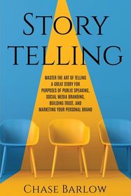 Storytelling Master The Art Of Telling A Great Story For Purposes Of