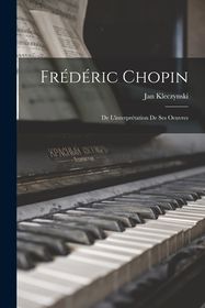 Fr?d?ric Chopin; de l'interpr?tation de ses oeuvres | Shop Today. Get it Tomorrow! | takealot.com