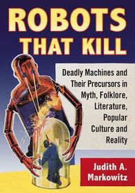 Robots That Kill: Deadly Machines and Their Precursors in Myth ...