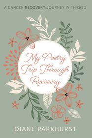 My Poetry Trip Through Recovery: A Cancer Recovery Journey with God ...