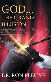 God...the Grand Illusion: A Study and Guide of authentic facts ...