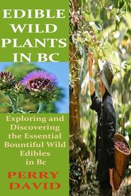 Edible Wild Plants in BC: Exploring and Discovering the Essential ...