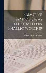 Primitive Symbolism as Illustrated in Phallic Worship | Shop Today. Get ...